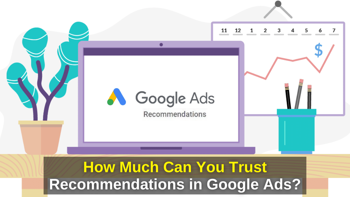 How Much Can You Trust Recommendations In Google Ads